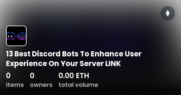 13 Best Discord Bots To Enhance User Experience On Your Server Link Collection Opensea