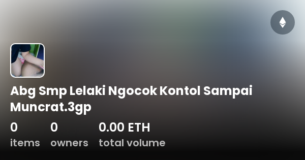 Abg Smp Lelaki Ngocok Kontol Sampai Muncrat3gp Collection Opensea
