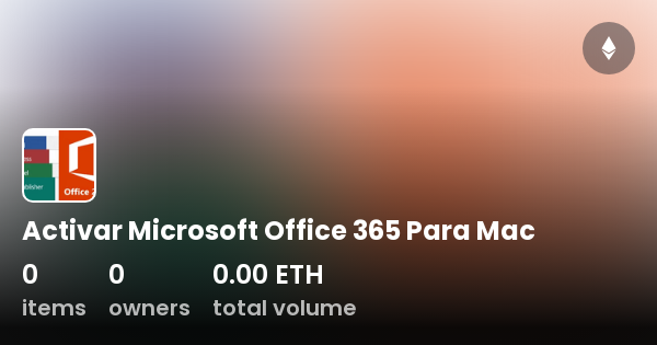Activar Microsoft Office 365 Para Mac - Collection | OpenSea Activar Microsoft Office 365 Para Mac - Collection | OpenSea
