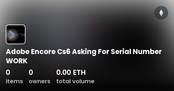 Adobe Encore Cs6 Asking For Serial Number WORK - Collection | OpenSea Adobe Encore Cs6 Asking For Serial Number WORK - Collection | OpenSea