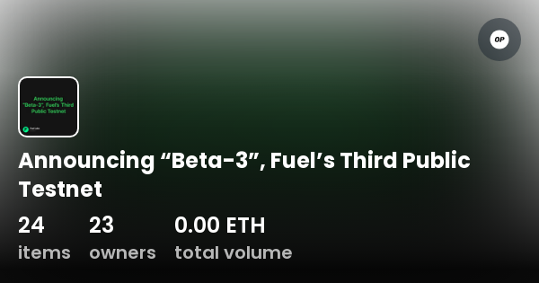 Announcing “Beta-3”, Fuel’s Third Public Testnet - Collection | OpenSea Announcing “Beta-3”, Fuel’s Third Public Testnet - Collection | OpenSea