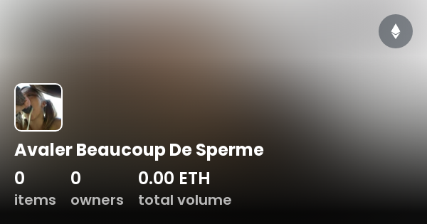 Avaler Beaucoup De Sperme Collection Opensea
