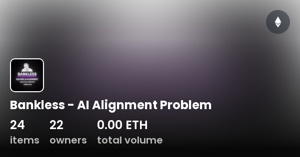 Bankless - AI Alignment Problem - Collection | OpenSea Bankless - AI Alignment Problem - Collection | OpenSea