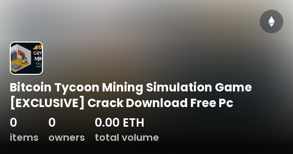 Bitcoin Tycoon Mining Simulation Game [exclusive] Crack Download Free Pc Collection Opensea