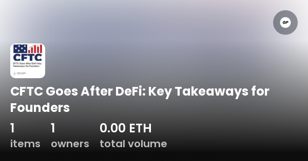 CFTC Goes After DeFi: Key Takeaways for Founders - Collection | OpenSea CFTC Goes After DeFi: Key Takeaways for Founders - Collection | OpenSea