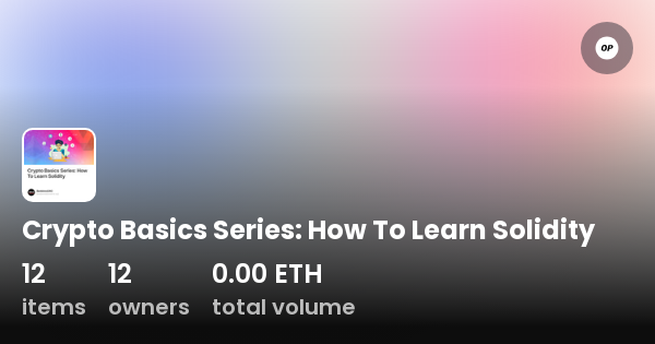 Crypto Basics Series: How To Learn Solidity - Collection | OpenSea Crypto Basics Series: How To Learn Solidity - Collection | OpenSea
