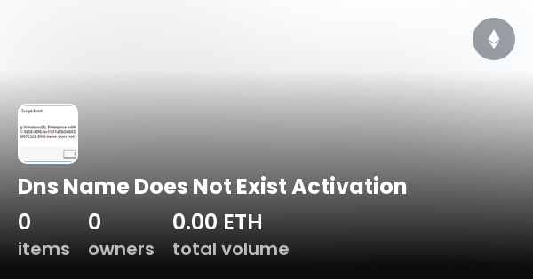 Dns Name Does Not Exist Activation - Collection | OpenSea Dns Name Does Not Exist Activation - Collection | OpenSea