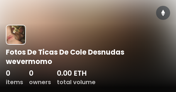 Fotos De Ticas De Cole Desnudas Wevermomo Collection Opensea