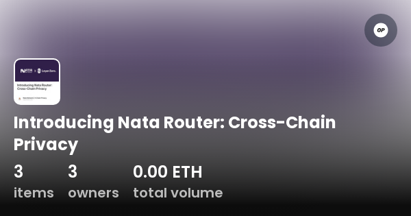 Introducing Nata Router: Cross-Chain Privacy - Collection | OpenSea Introducing Nata Router: Cross-Chain Privacy - Collection | OpenSea