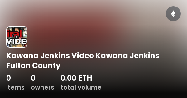 Kawana Jenkins Video Kawana Jenkins Fulton County - Collection | OpenSea Kawana Jenkins Video Kawana Jenkins Fulton County - Collection | OpenSea