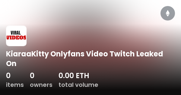 Kiaraakitty Onlyfans Video Twitch Leaked On Collection Opensea