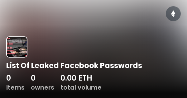 List Of Leaked Facebook Passwords - Collection | OpenSea List Of Leaked Facebook Passwords - Collection | OpenSea