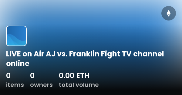 LIVE on Air AJ vs. Franklin Fight TV channel online - Collection | OpenSea LIVE on Air AJ vs. Franklin Fight TV channel online - Collection | OpenSea