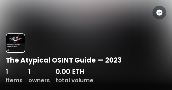 The Atypical OSINT Guide — 2023 - Collection | OpenSea The Atypical OSINT Guide — 2023 - Collection | OpenSea