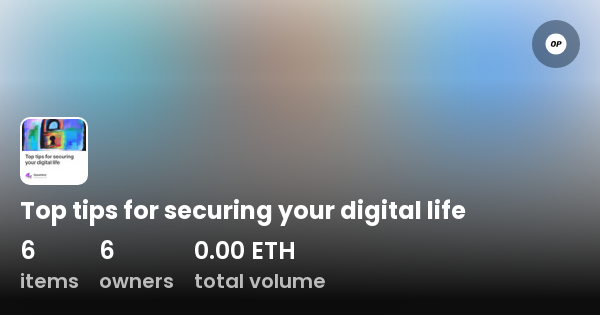 Top tips for securing your digital life - Collection | OpenSea Top tips for securing your digital life - Collection | OpenSea