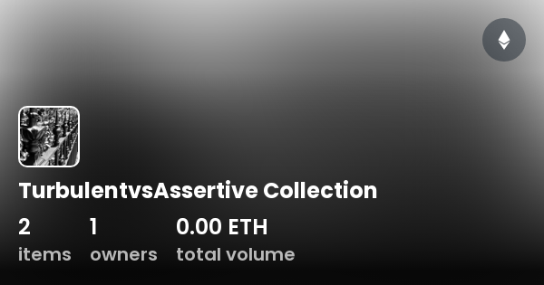 TurbulentvsAssertive Collection - Collection | OpenSea TurbulentvsAssertive Collection - Collection | OpenSea