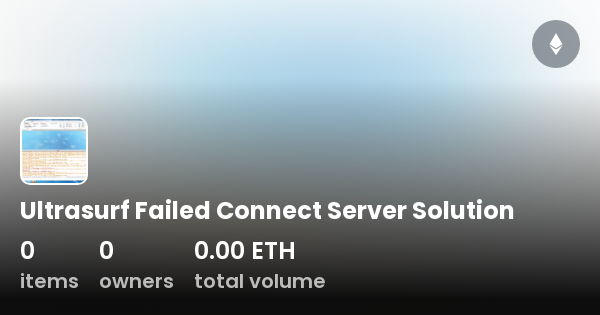 Ultrasurf Failed Connect Server Solution - Collection | OpenSea Ultrasurf Failed Connect Server Solution - Collection | OpenSea