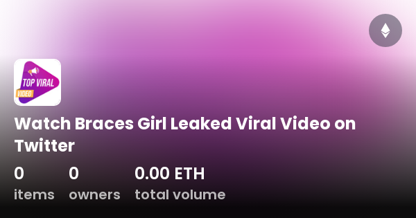 Watch Braces Girl Leaked Viral Video On Twitter コレクション Opensea