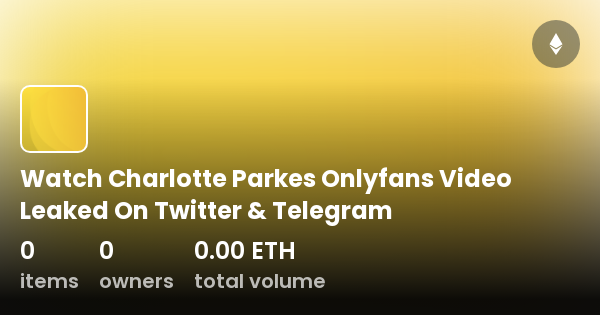 Watch Charlotte Parkes Onlyfans Video Leaked On Twitter And Telegram Collection Opensea