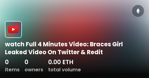 Watch Full 4 Minutes Video Braces Girl Leaked Video On Twitter And Redit