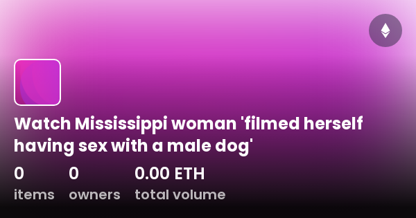 Watch Mississippi woman 'filmed herself having sex with a male dog ... Watch Mississippi woman 'filmed herself having sex with a male dog ...