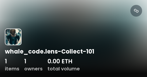 whale_code.lens-Collect-101 - Collection | OpenSea whale_code.lens-Collect-101 - Collection | OpenSea